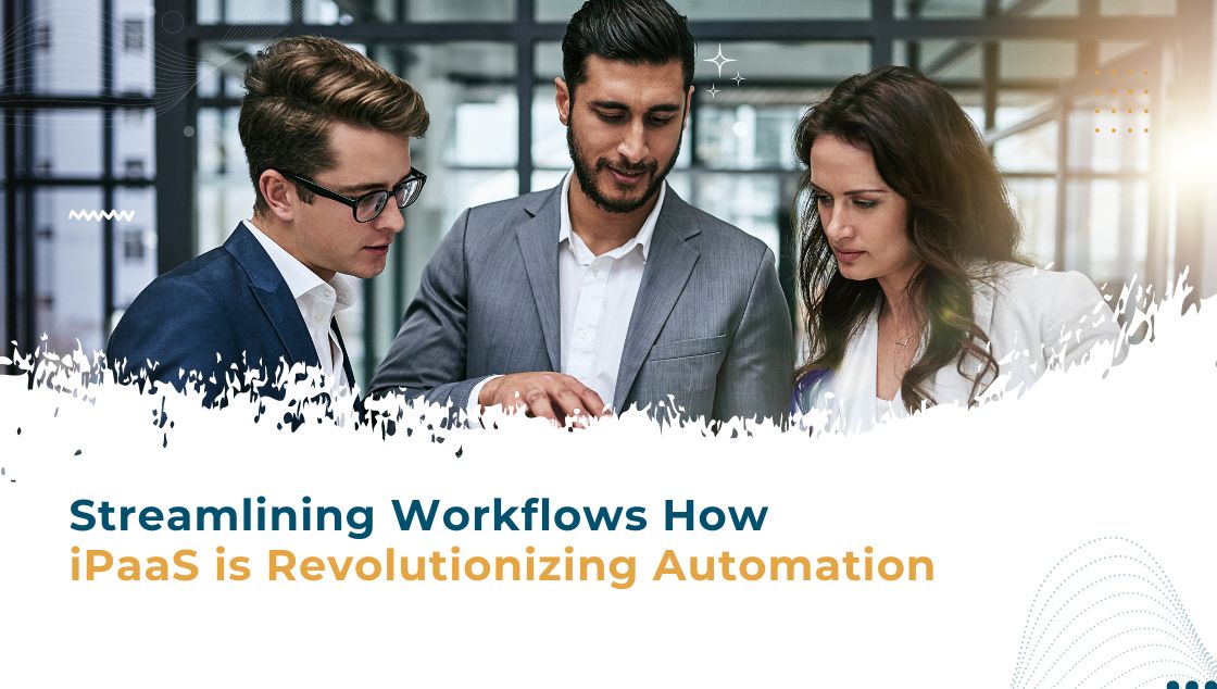 Streamlining Workflows: How iPaaS is Revolutionizing Automation Streamlining Workflows: How iPaaS is Revolutionizing Automation